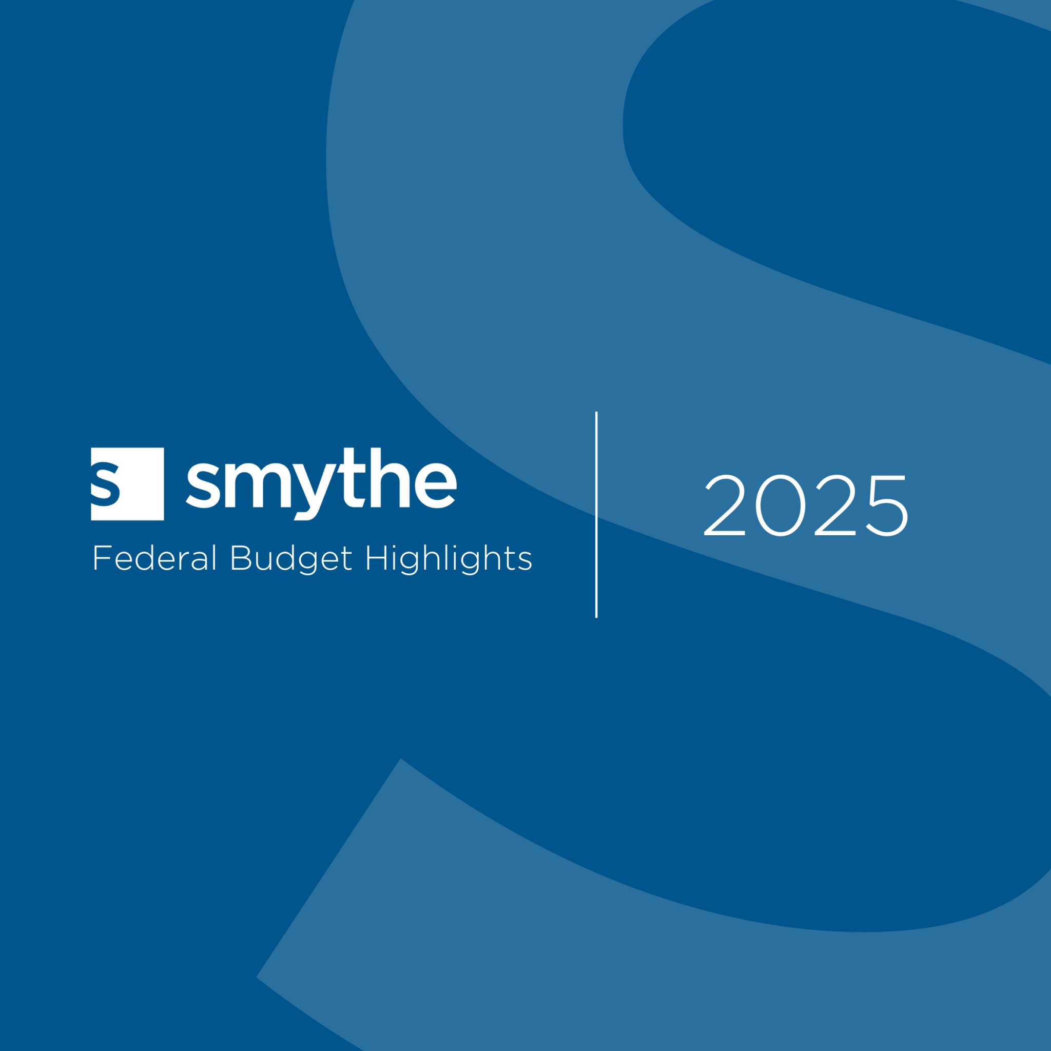 2025 Federal Budget Highlights | Smythe LLP